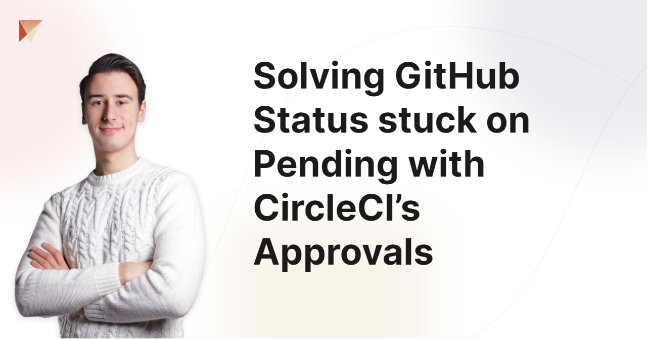 Solving GitHub Status stuck on Pending with CircleCI’s Approvals - Federico Terzi - A Software ...